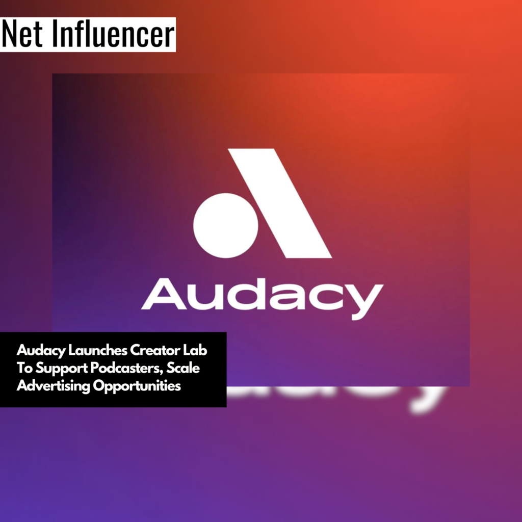Audacy Launches Creator Lab To Support Podcasters, Scale Advertising ...